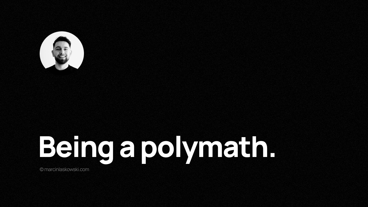 Being a polymath. : : Marcin Laskowski
